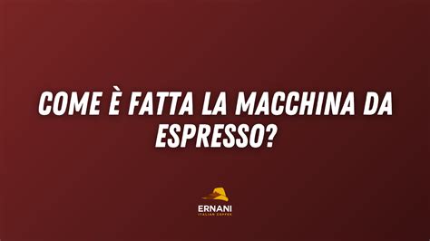Come è fatta la macchina da espresso Caffè Ernani