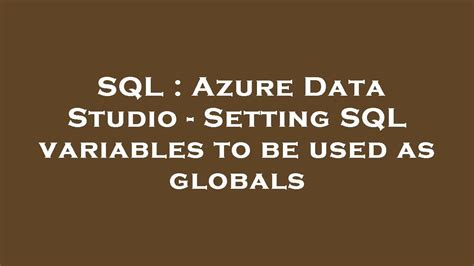 Sql Azure Data Studio Setting Sql Variables To Be Used As Globals