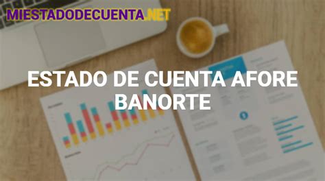 ᐈ Estado De Cuenta Afore BanorteConsulta Requisitos Para Ayuda