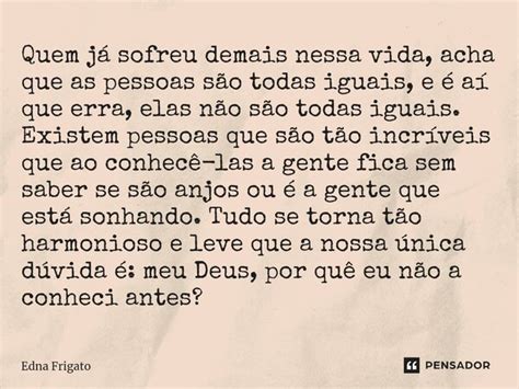 Quem já sofreu demais nessa vida Edna Frigato Pensador