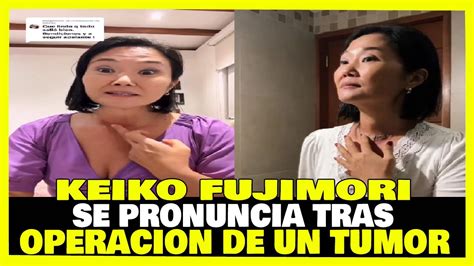 KEIKO FUJIMORI SE PRONUNCIA TRAS OPERACION A TUMOR YouTube