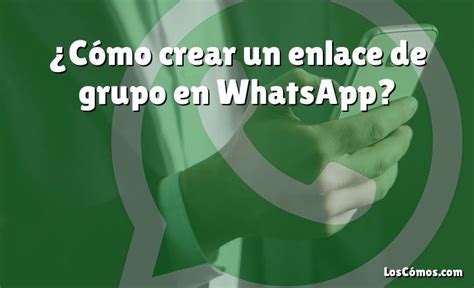 Cómo crear un enlace de grupo en WhatsApp 2022 LosComos