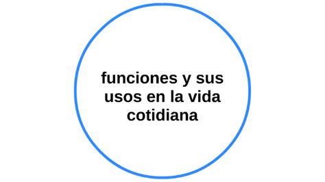 Funciones Y Sus Usos En La Vida Cotidiana By Monica Cardona On Prezi