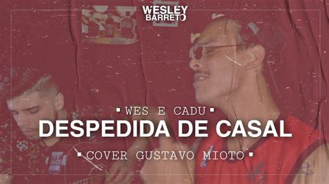 Despedida De Casal Wes E Cadu Cover Gustavo Mioto YouTube
