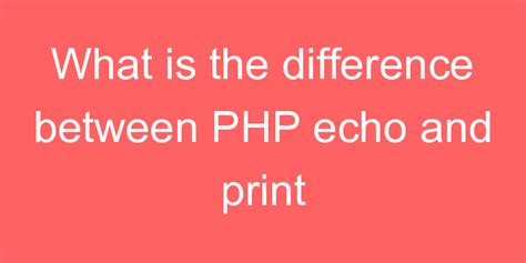 What Is The Difference Between PHP Echo And Print CodeHunger Blog