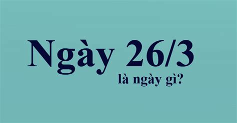 Top 7 ngày 26 3 là ngày gì mới nhất năm 2022 Máy Ép Cám Nổi Dây
