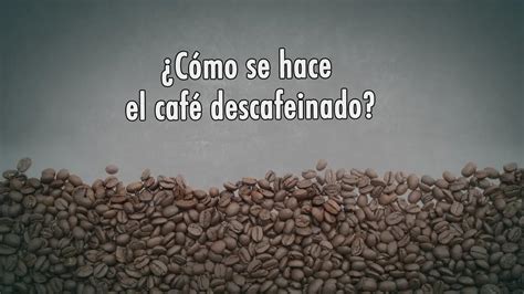 Cómo Se Hace El Café Descafeinado Proceso Y Ingredientes Despiste Café