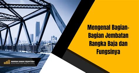 Mengenal Bagian Bagian Jembatan Rangka Baja Dan Fungsinya