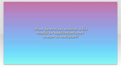 What Determines Whether A File Should Be Application Octet Stream Vs