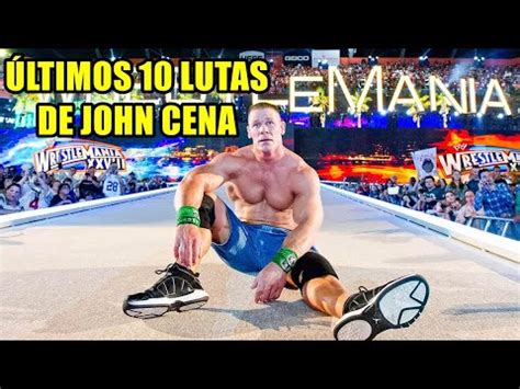 RELEMBRANDO OS ÚLTIMOS 10 COMBATES DE JOHN CENA NA WWE YouTube