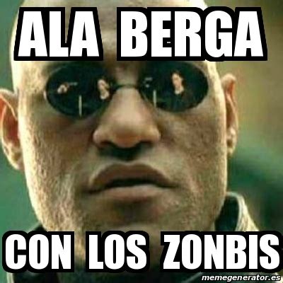 Meme What If I Told You Ala Berga Con Los Zonbis 21443896