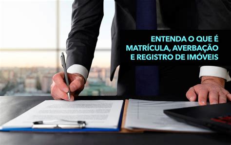 Entenda o que é matrícula averbação e registro de imóveis Dicas de