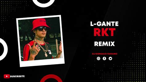 L Gante Rkt Remix Dj Gonzalo Tama O Youtube