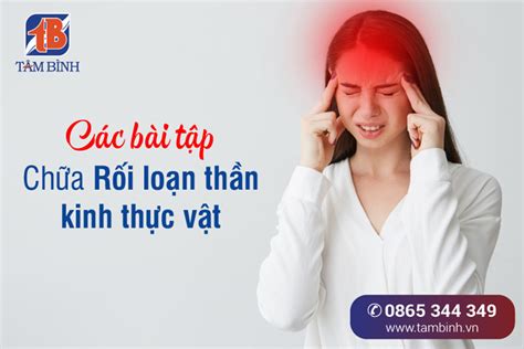 5 bài tập chữa rối loạn thần kinh thực vật hiệu quả từ chuyên gia