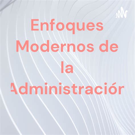Enfoques Modernos de la Administración podcast KA LING HOU LI