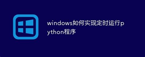 windows定时运行python脚本 windows如何实现定时运行python程序 csdn博客