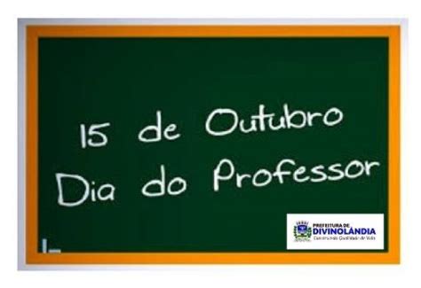 Notícia 15 de Outubro Dia do Professor Prefeitura de Divinolândia