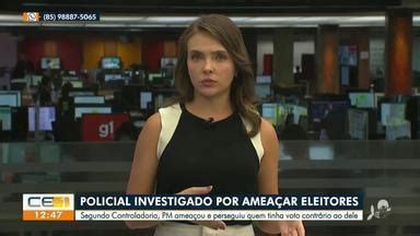 CETV 1ª Edição Fortaleza Policial investigado por ameaçar eleitores