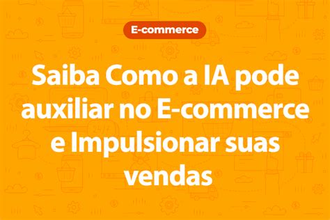 Como A IA Pode Auxiliar No Seu E Commerce E Impulsionar Suas Vendas