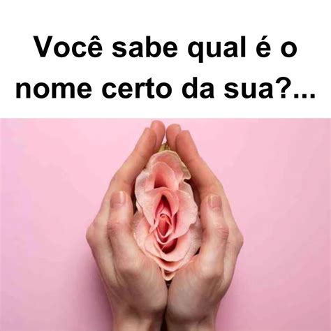 Mulher você sabia que o nome do seu órgão genital era VULVA Agora me