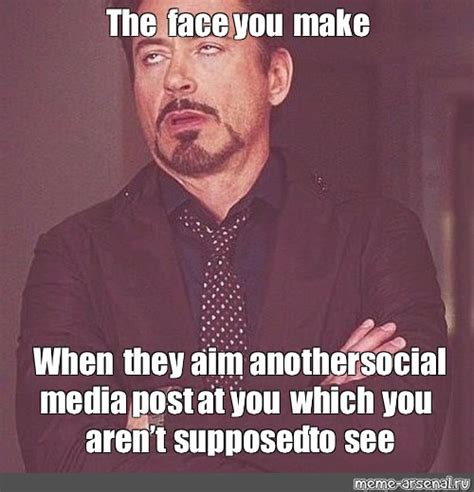Meme The Face You Make When They Aim Another Social Media Post At You