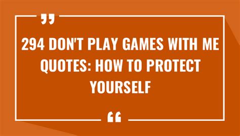 294 Don T Play Games With Me Quotes How To Protect Yourself From Fakes