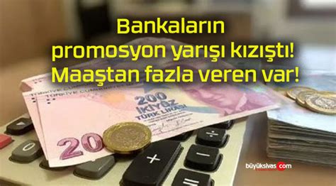Bankaların promosyon yarışı kızıştı Maaştan fazla veren var Büyük