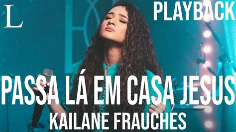Passa Lá em Casa Jesus Kailane Frauches Playback Letra YouTube
