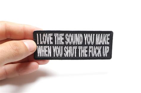 I Love The Sound You Make When You Shut The Fuck Up Patch Funny Saying
