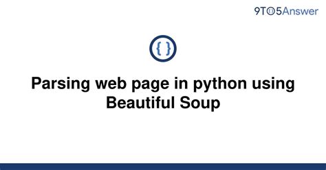 [solved] parsing web page in python using beautiful soup 9to5answer