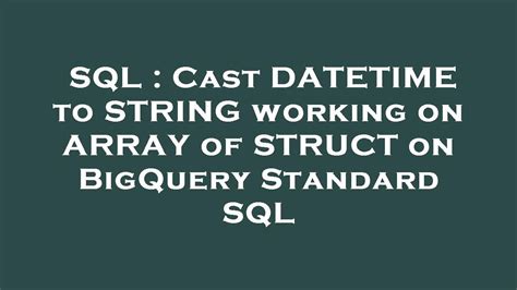 sql cast datetime to string working on array of struct on bigquery standard sql youtube