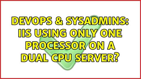 DevOps SysAdmins IIS Using Only One Processor On A Dual CPU Server