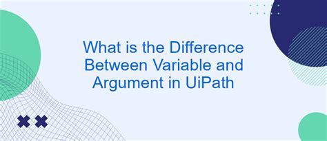 What Is The Difference Between Variable And Argument In Uipath Savemyleads
