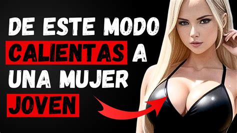 Cómo CALENTAR a una MUJER JOVEN 5 Pasos que NO DEBES IGNORAR YouTube