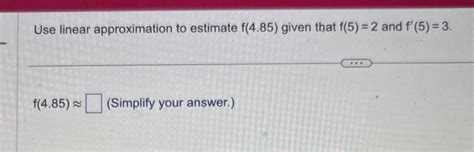 solved use linear approximation to estimate f 4 85 given