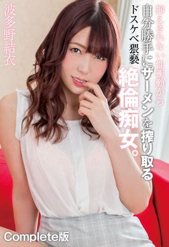 抑えきれない性衝動から自分勝手にザーメンを搾り取るドスケベ猥褻絶倫痴女。 波多野結衣 Complete版（maxing） Maxing ソニーの電子書籍ストア Reader Store