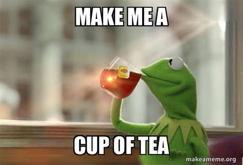 Make Me A Cup Of Tea Kermit Drinking Tea Meme Generator