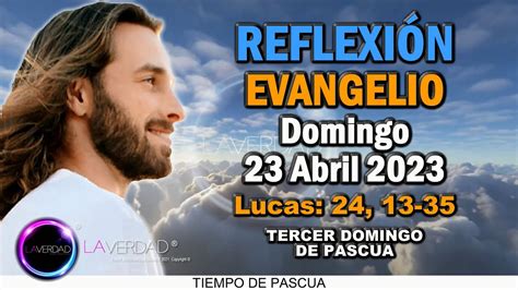 REFLEXIÓN DEL EVANGELIO DEL DÍA DOMINGO 23 DE ABRIL 2023 LUCAS 24 13