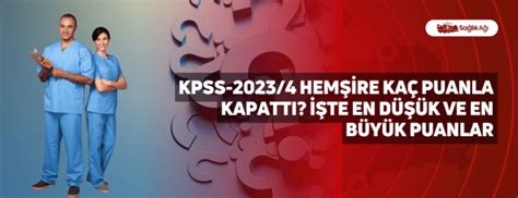 KPSS 2023 4 Hemşire Kaç Puanla Kapattı İşte En Düşük ve En Büyük