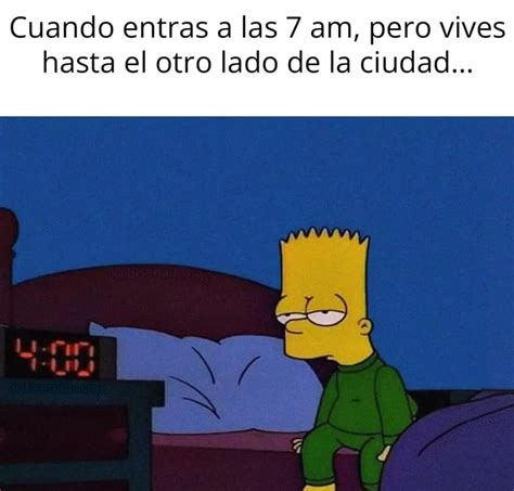 Cuando Entras A Las 7 Am Pero Vives Hasta El Otro Lado De La Ciudad