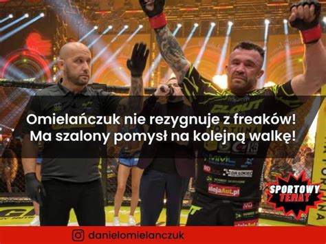 Daniel Omiela Czuk Nie Rezygnuje Z Freak W Ma Szalony Pomys Po