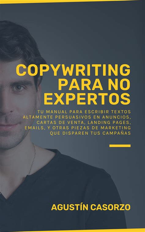 Copywriting Para No Expertos TU MANUAL PARA ESCRIBIR TEXTOS ALTAMENTE