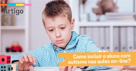 Como Incluir O Aluno Autismo Nas Aulas On Line Instituto NeuroSaber