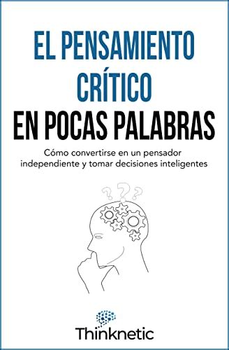 El pensamiento crítico en pocas palabras Cómo convertirse en un