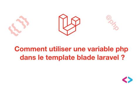 Comment Utiliser Une Variable Php Dans Le Template Blade Laravel