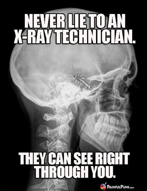 Never Lie To An X Ray Technician They Can See Right Through You Medical Jokes Radiology