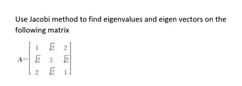 solved use jacobi method to find eigenvalues and eigen