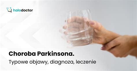Choroba Parkinsona Typowe Objawy Diagnoza Leczenie