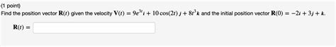 solved find the position vector 𝐑 𝑡 given the velocity