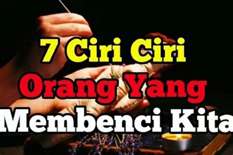 MENGEJUTKAN Inilah 7 Ciri Ciri Orang Yang Sangat Membenci Kita